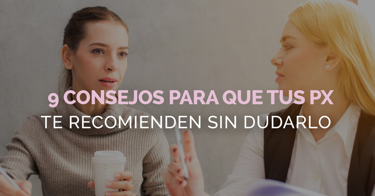 9 Consejos para que tus pacientes te recomienden sin dudarlo